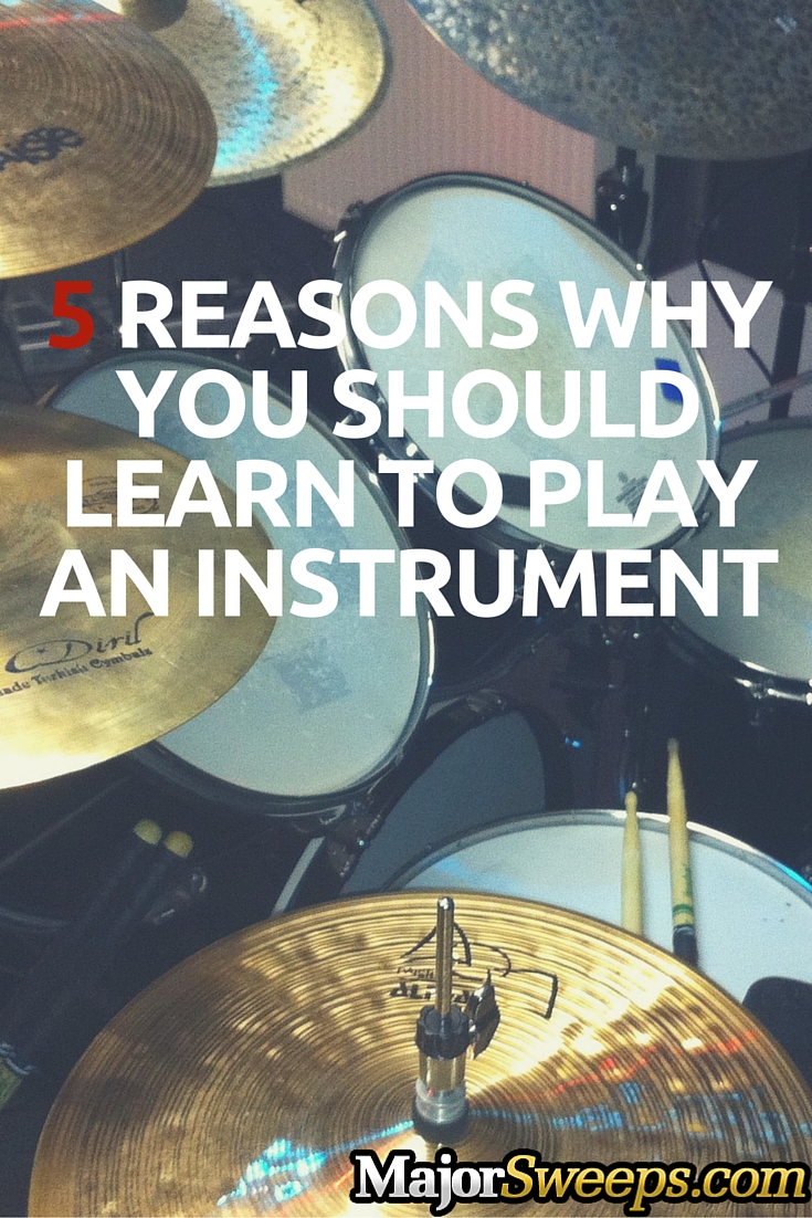 5 Reasons Why You Should Learn to Play an Instrument - MajorSweeps